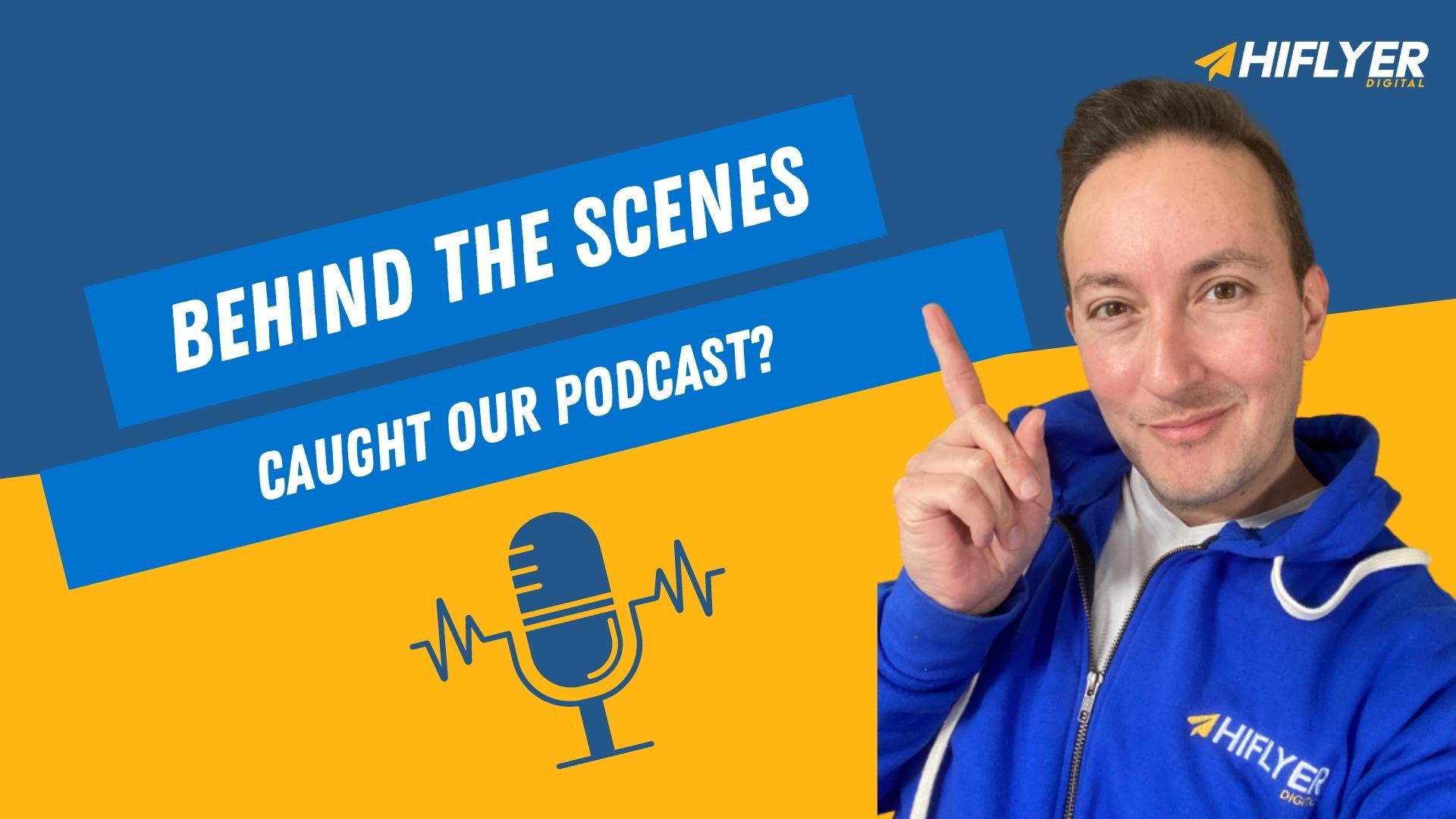 BEHND THE SCENES - Caught our Podcast? - HiFlyer Digital